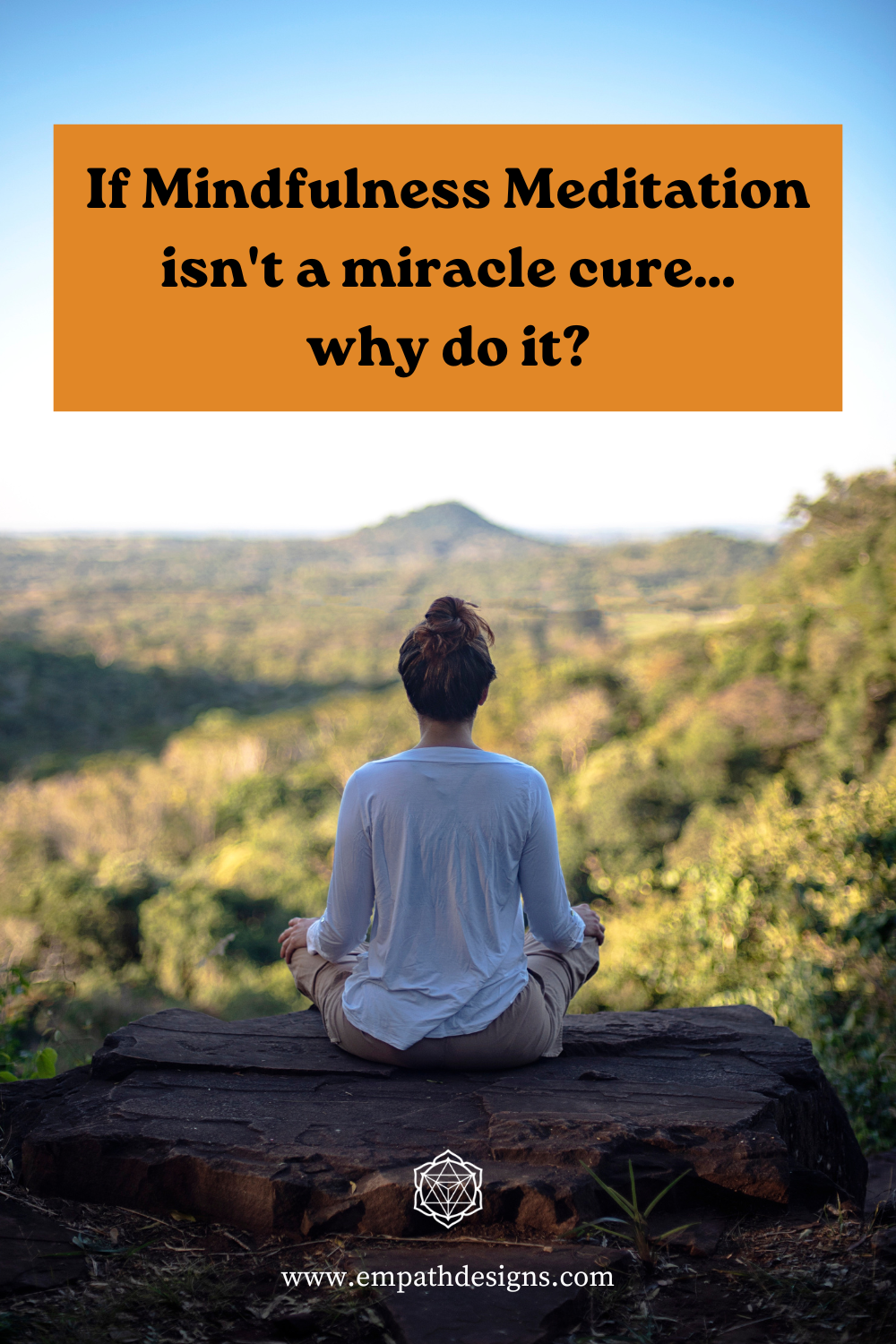 If Mindfulness Meditation Isn’t A Miracle Cure…Why Do It? – Empath Designs